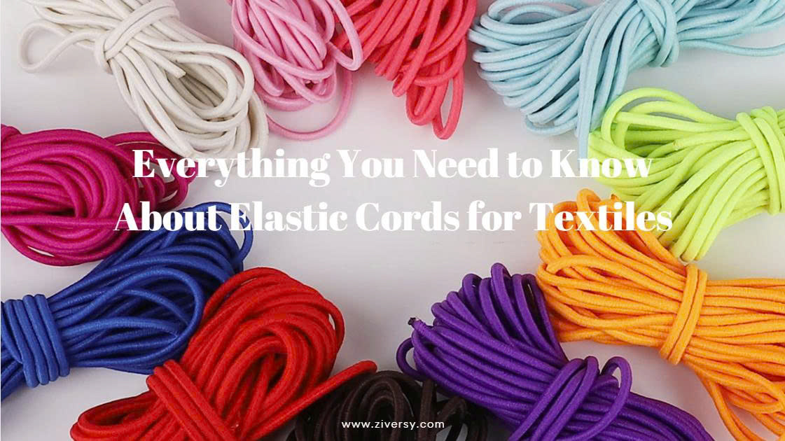 Everything You Need to Know About Elastic Cords for Textiles - Ziversy ...